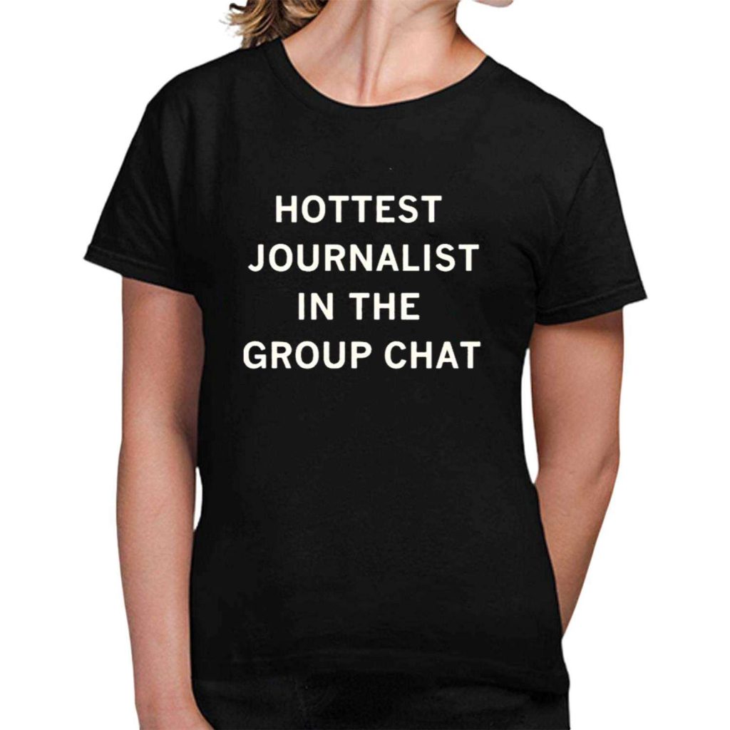 Hottest Journalist In The Group Chat Shirt - oomium.com